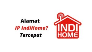 Alamat IP Indihome Tercepat dan Paling Stabil 100 Persen