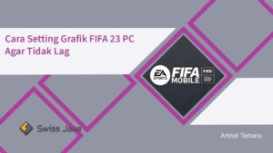 6 Cara Setting Grafik FIFA 23 PC Agar Tidak Lag yang Wajib